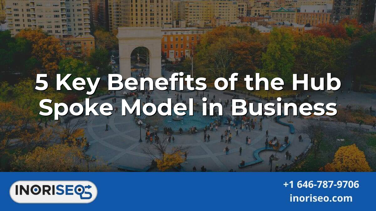 5 Key Benefits Of The Hub Spoke Model In Business