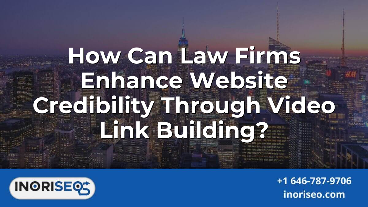 How Can Law Firms Enhance Website Credibility Through Video Link Building?