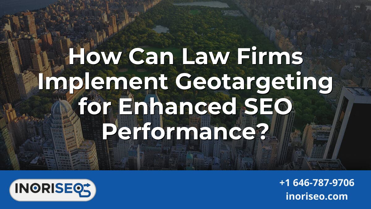 How Can Law Firms Implement Geotargeting For Enhanced SEO Performance?