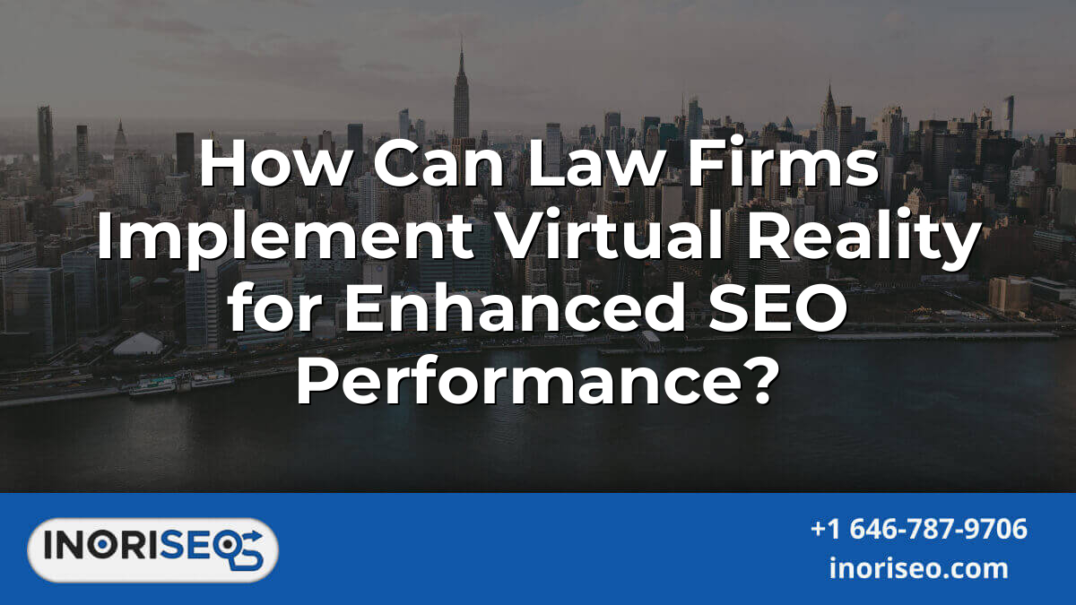 How Can Law Firms Implement Virtual Reality For Enhanced SEO Performance?