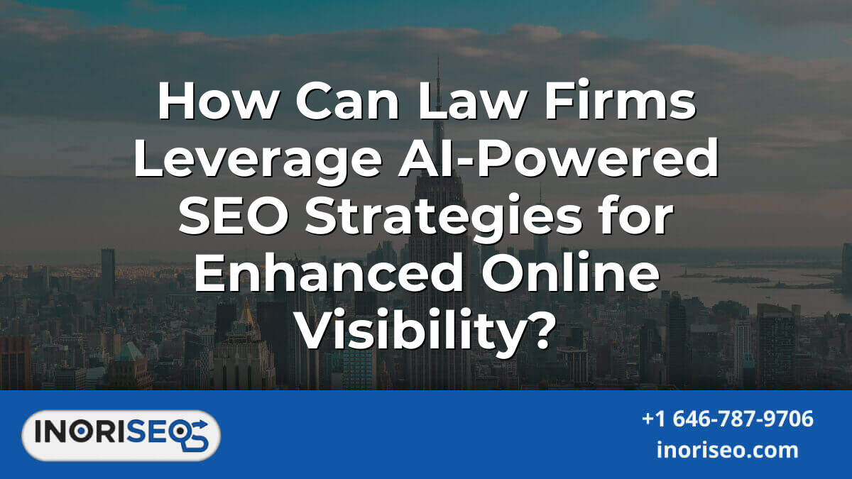 How Can Law Firms Leverage AI-Powered SEO Strategies For Enhanced Online Visibility?