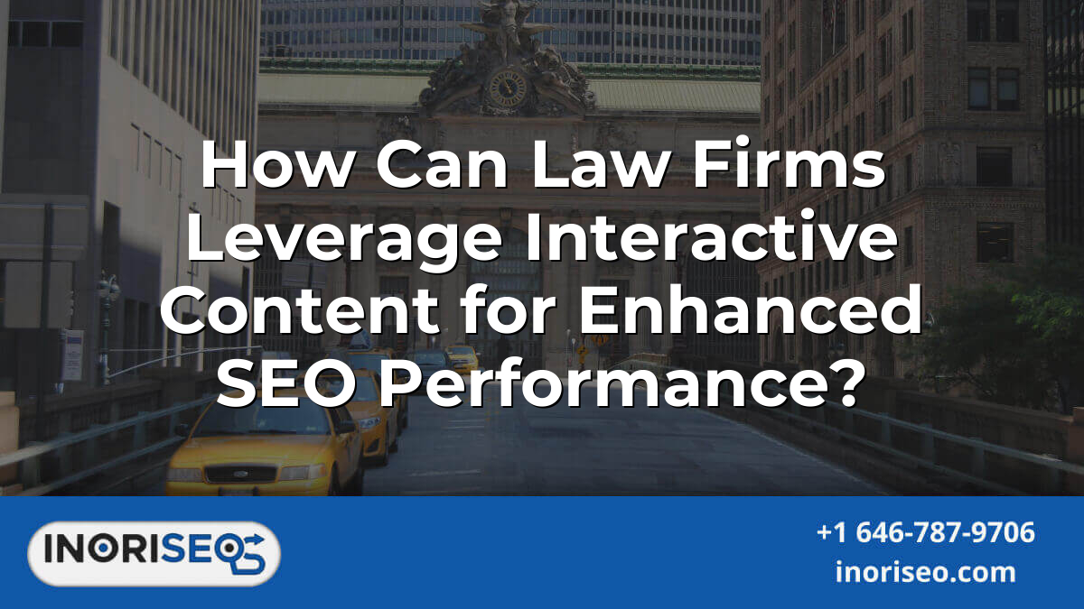 How Can Law Firms Leverage Interactive Content For Enhanced SEO Performance?