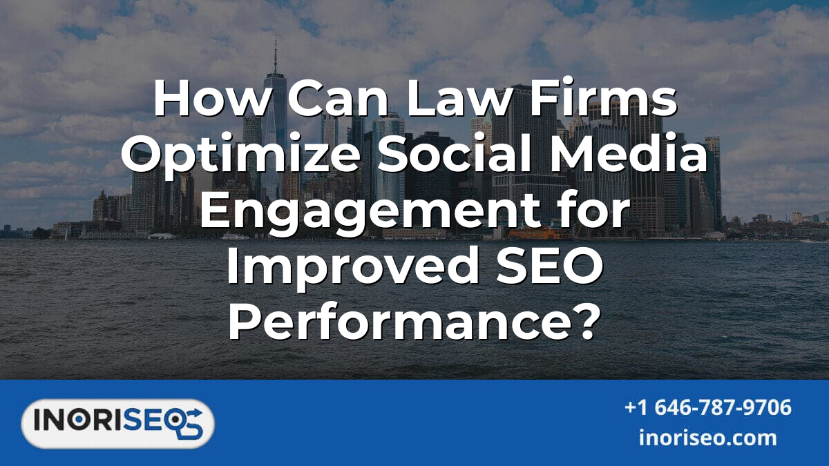 How Can Law Firms Optimize Social Media Engagement For Improved SEO Performance?