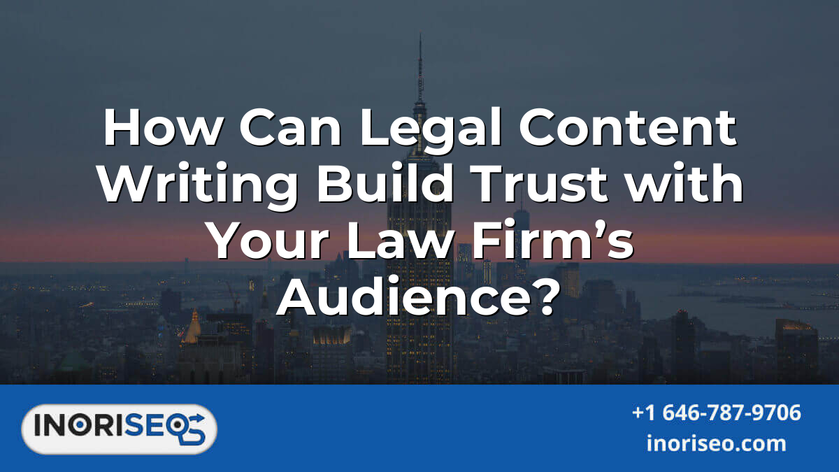 How Can Legal Content Writing Build Trust With Your Law Firm's Audience?