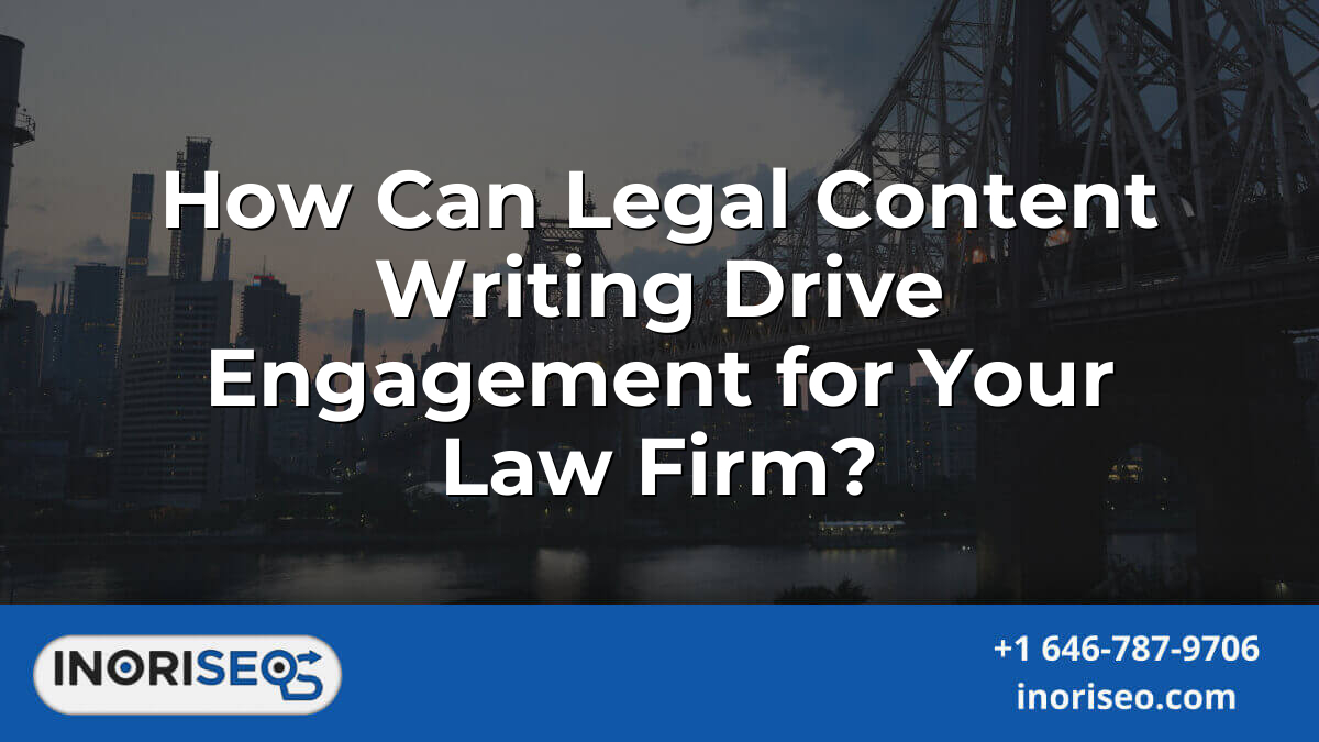 How Can Legal Content Writing Drive Engagement For Your Law Firm?