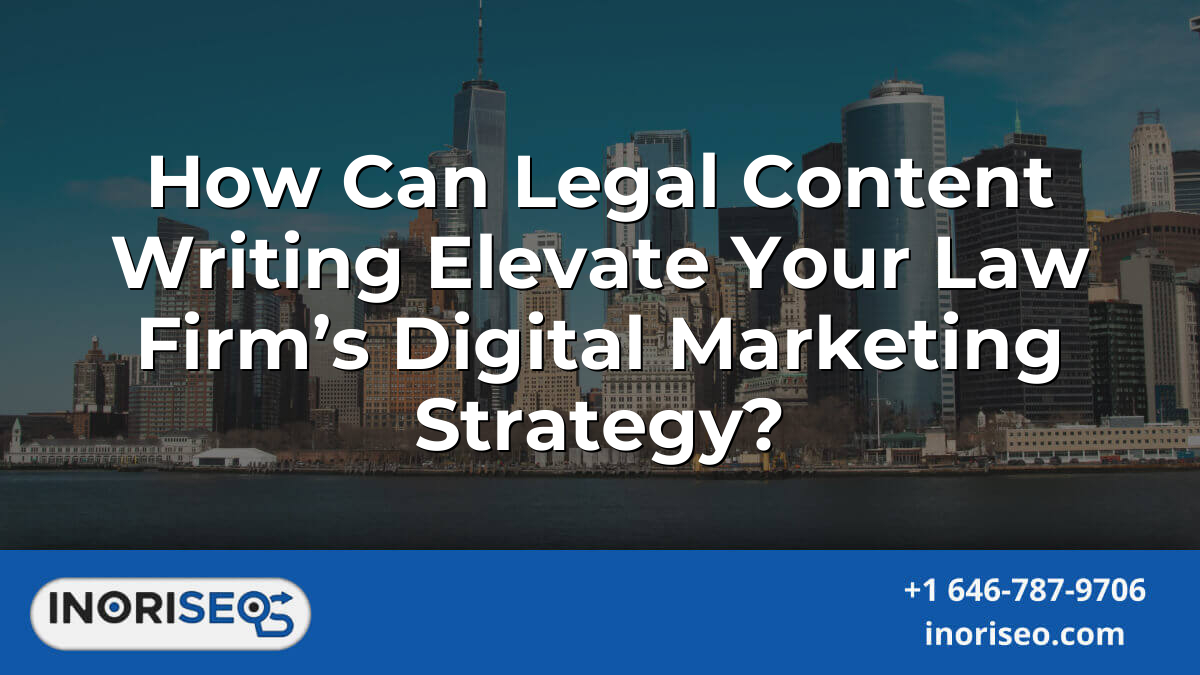 How Can Legal Content Writing Elevate Your Law Firm’s Digital Marketing Strategy?