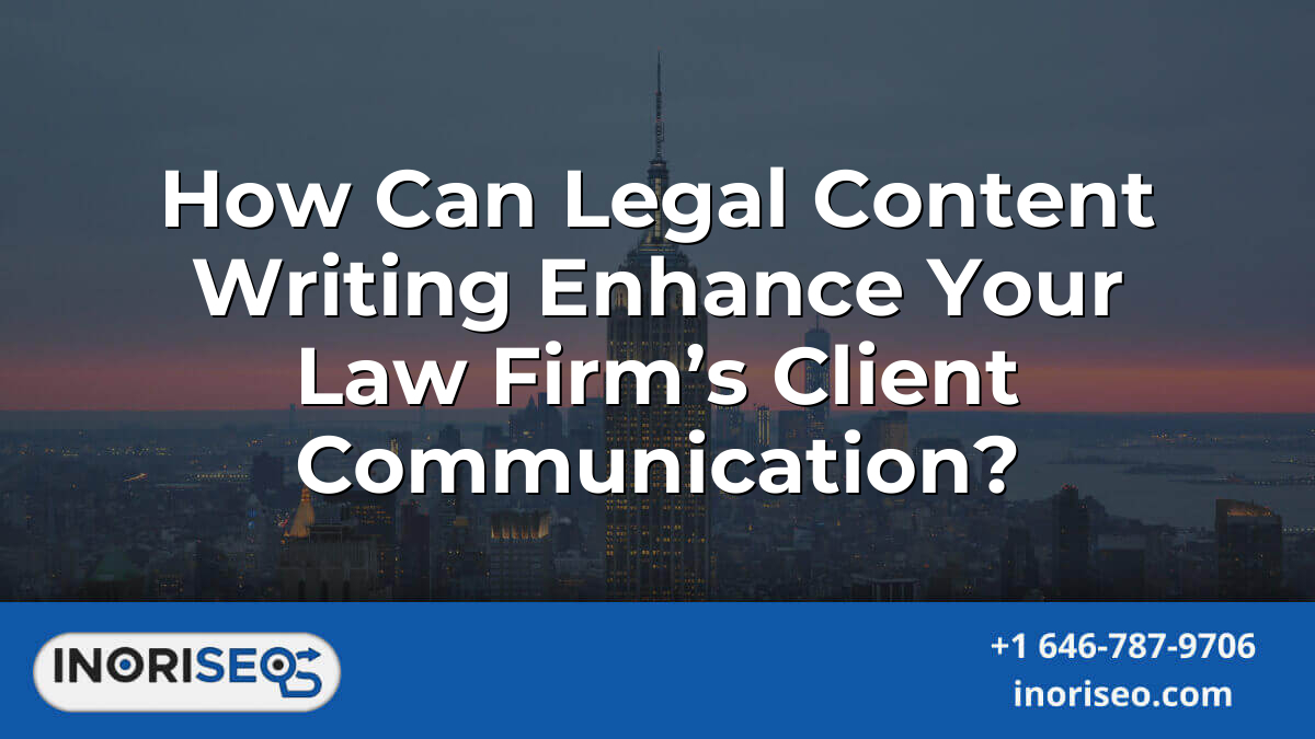 How Can Legal Content Writing Enhance Your Law Firm's Client Communication?