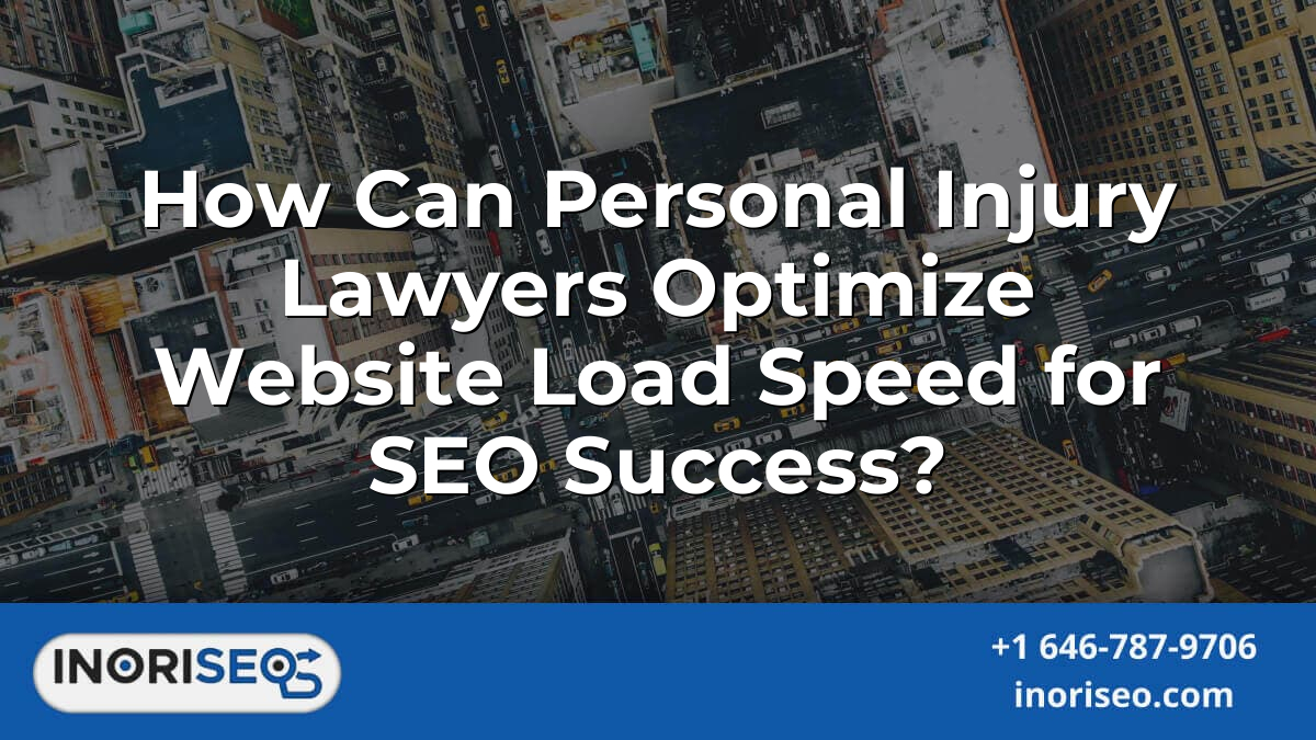 How Can Personal Injury Lawyers Optimize Website Load Speed For SEO Success?