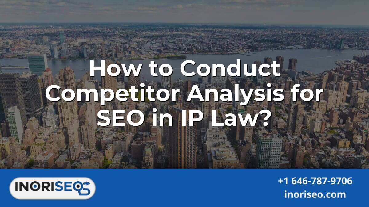 How To Conduct Competitor Analysis For SEO In IP Law?