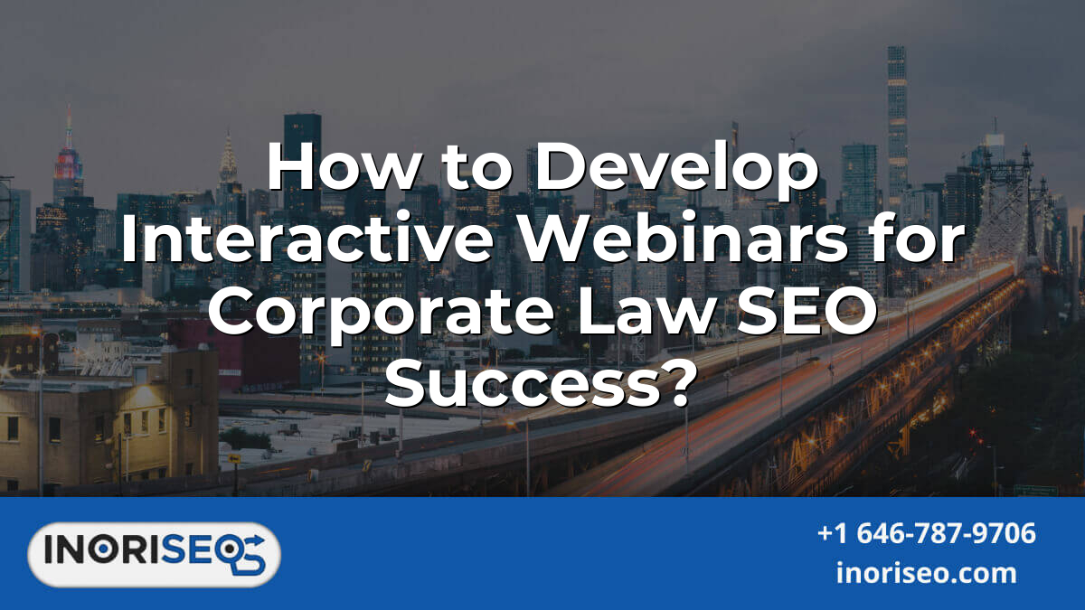 How To Develop Interactive Webinars For Corporate Law SEO Success?