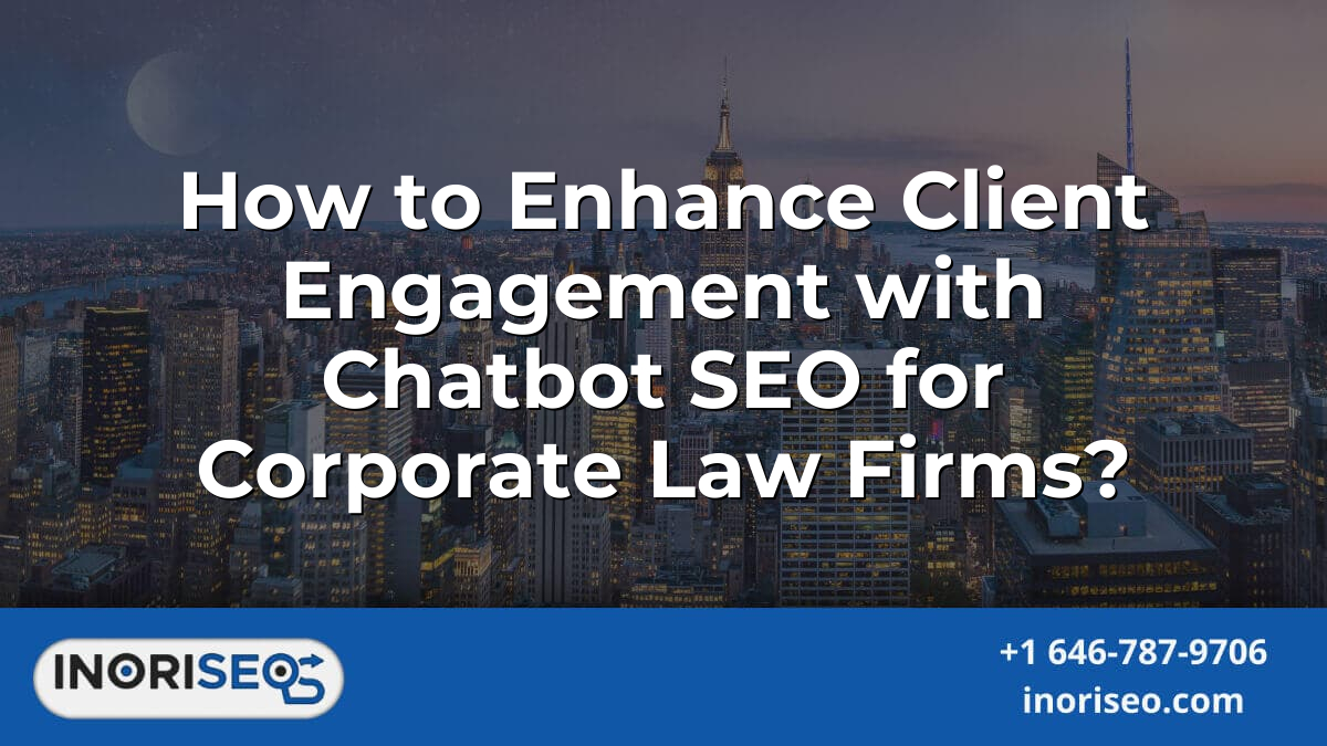 How To Enhance Client Engagement With Chatbot SEO For Corporate Law Firms?
