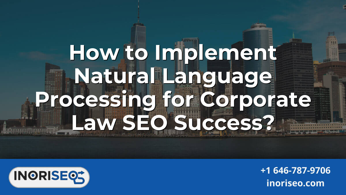 How To Implement Natural Language Processing For Corporate Law SEO Success?