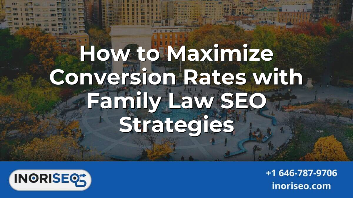 How To Maximize Conversion Rates With Family Law SEO Strategies