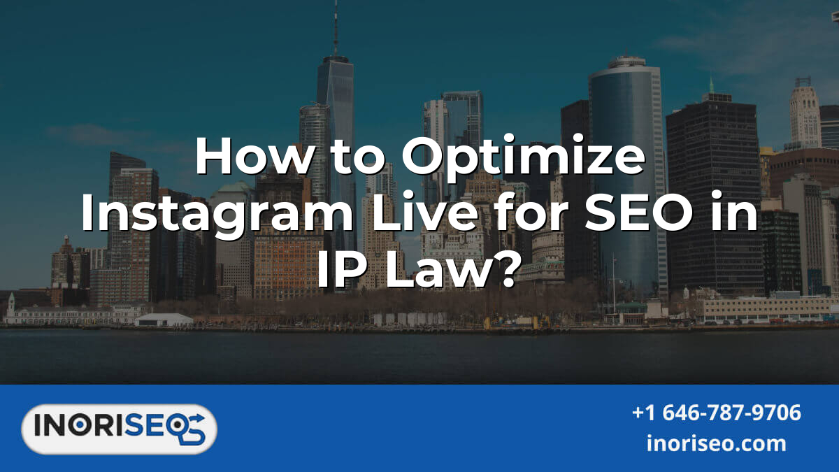 How To Optimize Instagram Live For SEO In IP Law?