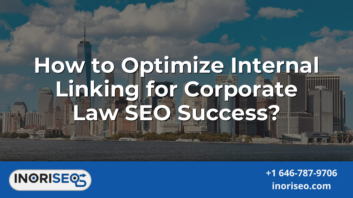 How To Optimize Internal Linking For Corporate Law SEO Success?