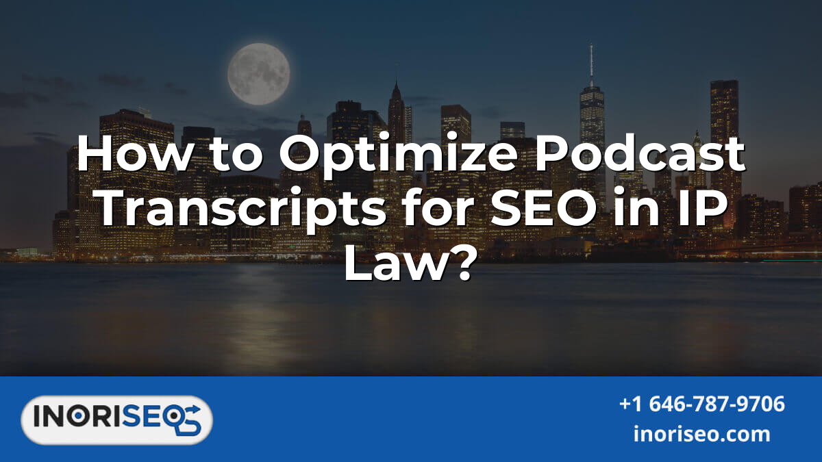 How To Optimize Podcast Transcripts For SEO In IP Law?