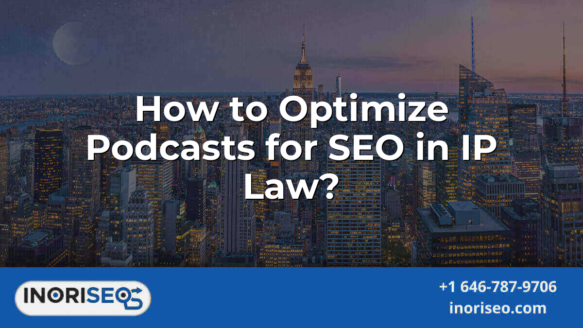 How To Optimize Podcasts For SEO In IP Law?