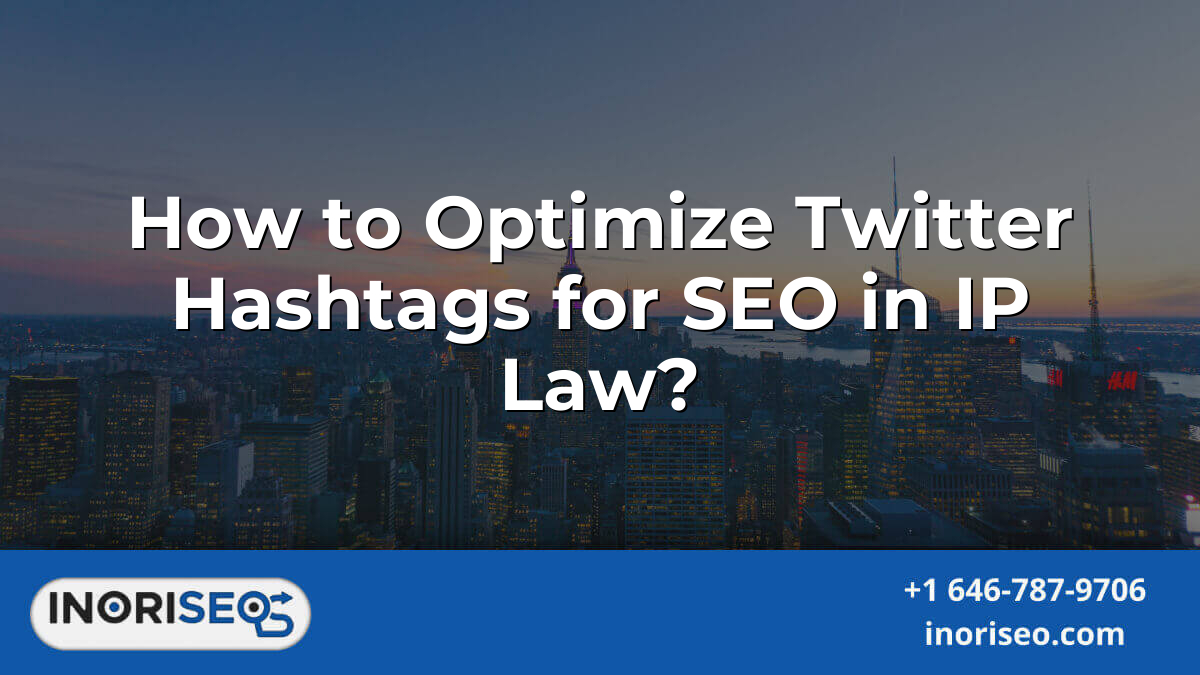How To Optimize Twitter Hashtags For SEO In IP Law?