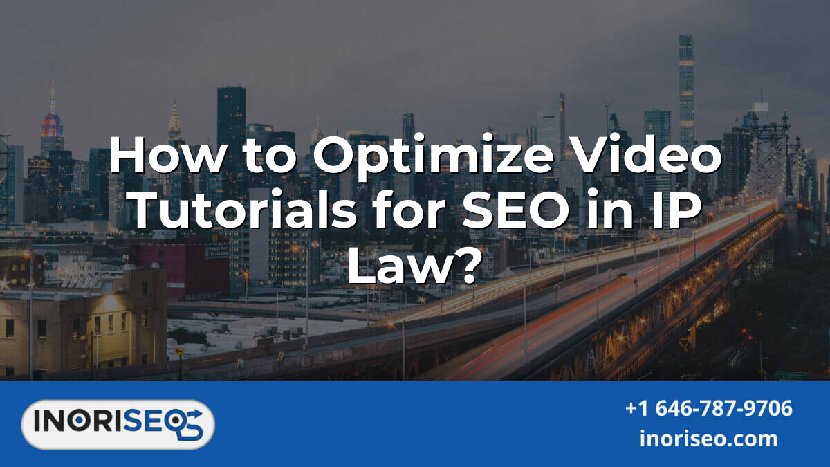 How To Optimize Video Tutorials For SEO In IP Law?