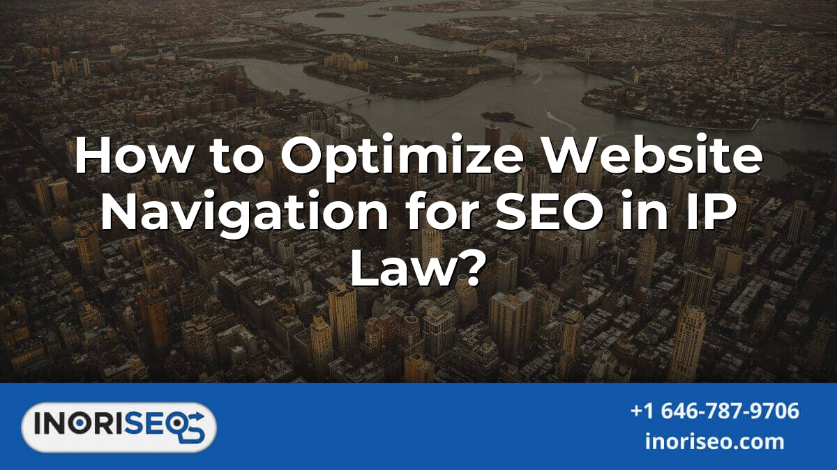 How To Optimize Website Navigation For SEO In IP Law?