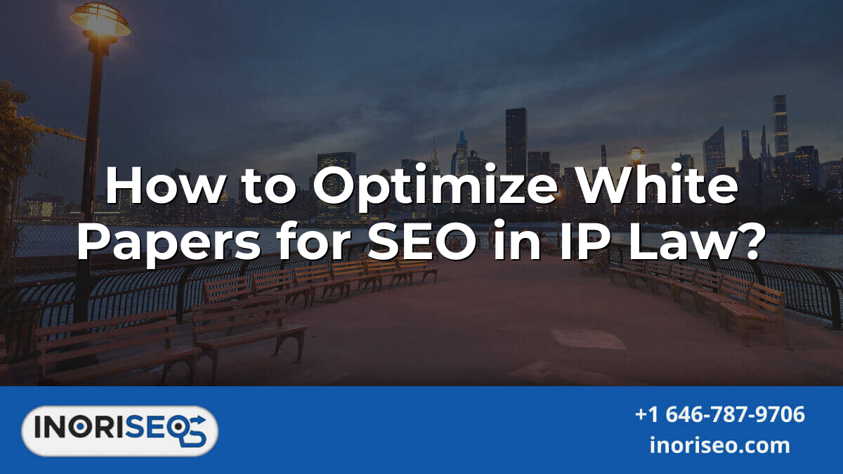 How To Optimize White Papers For SEO In IP Law?