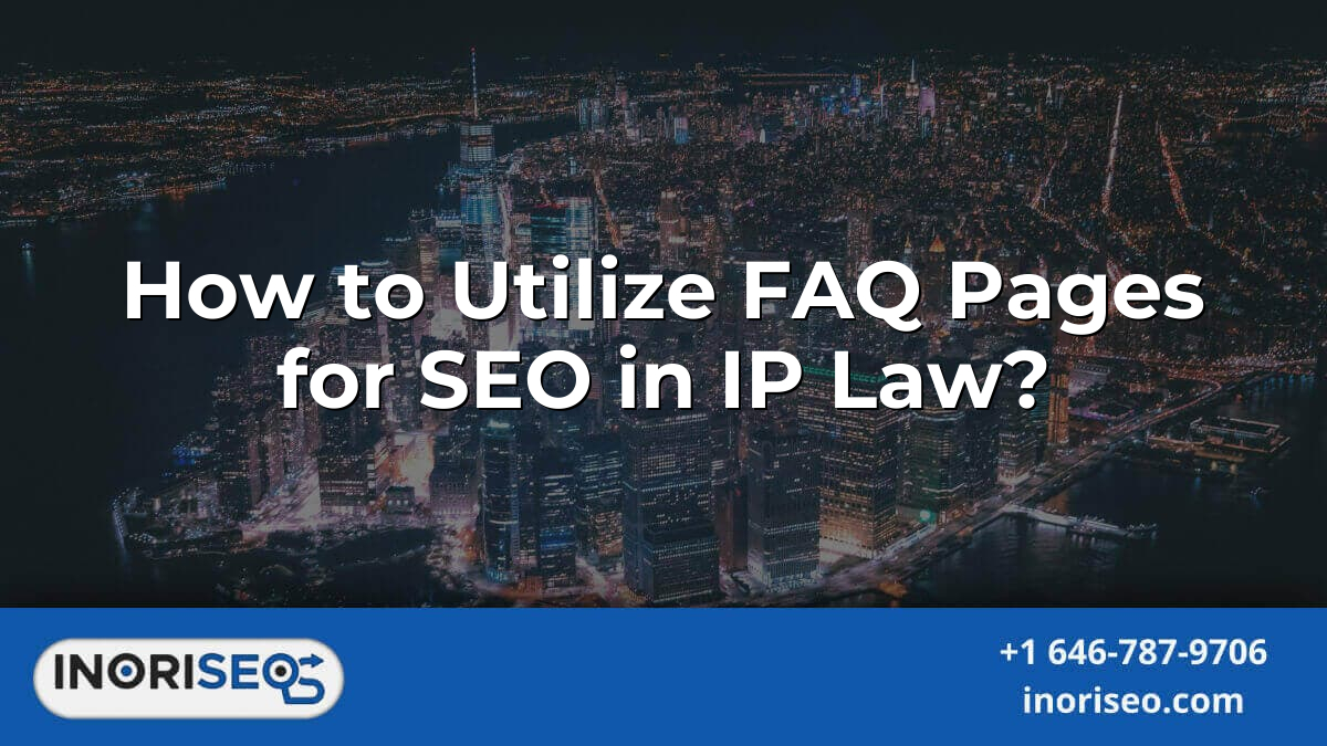 How To Utilize FAQ Pages For SEO In IP Law?