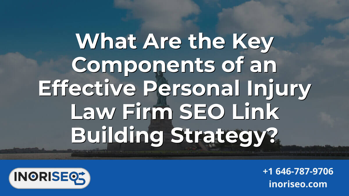 What Are The Key Components Of An Effective Personal Injury Law Firm SEO Link Building Strategy?