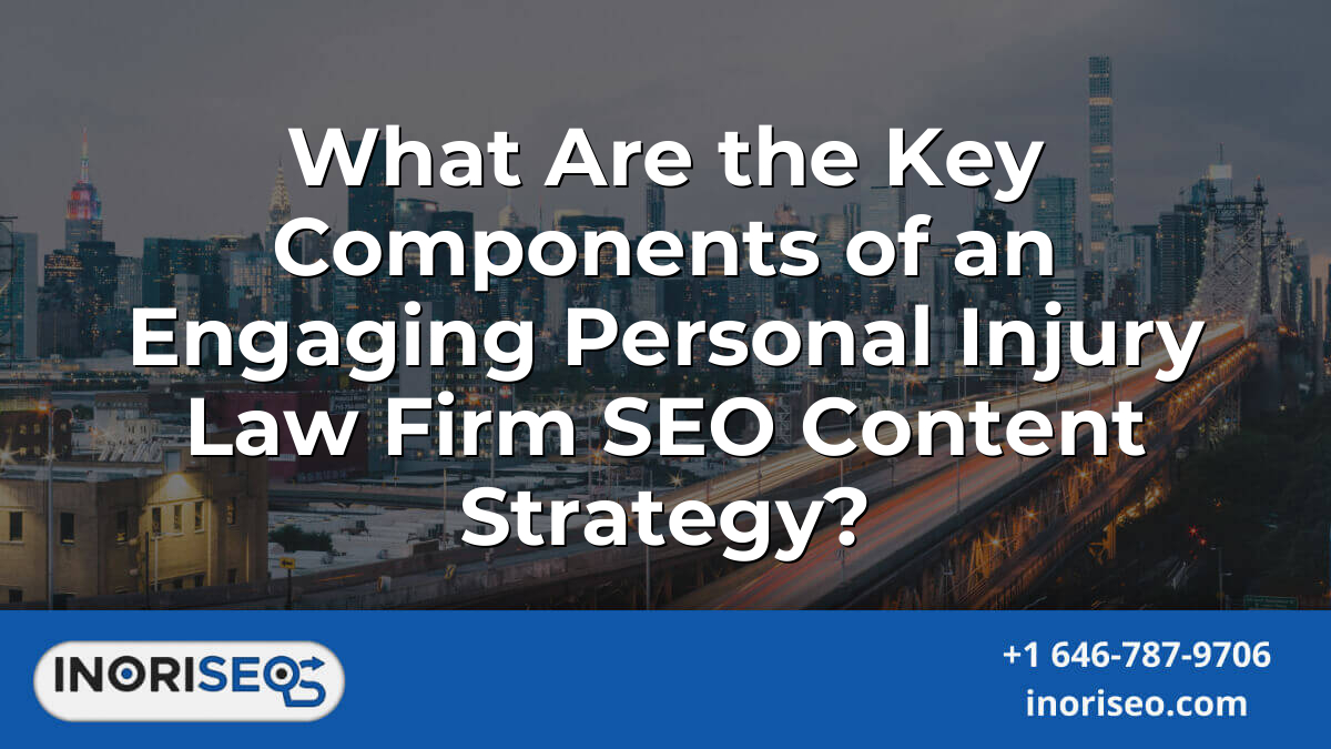 What Are The Key Components Of An Engaging Personal Injury Law Firm SEO Content Strategy?