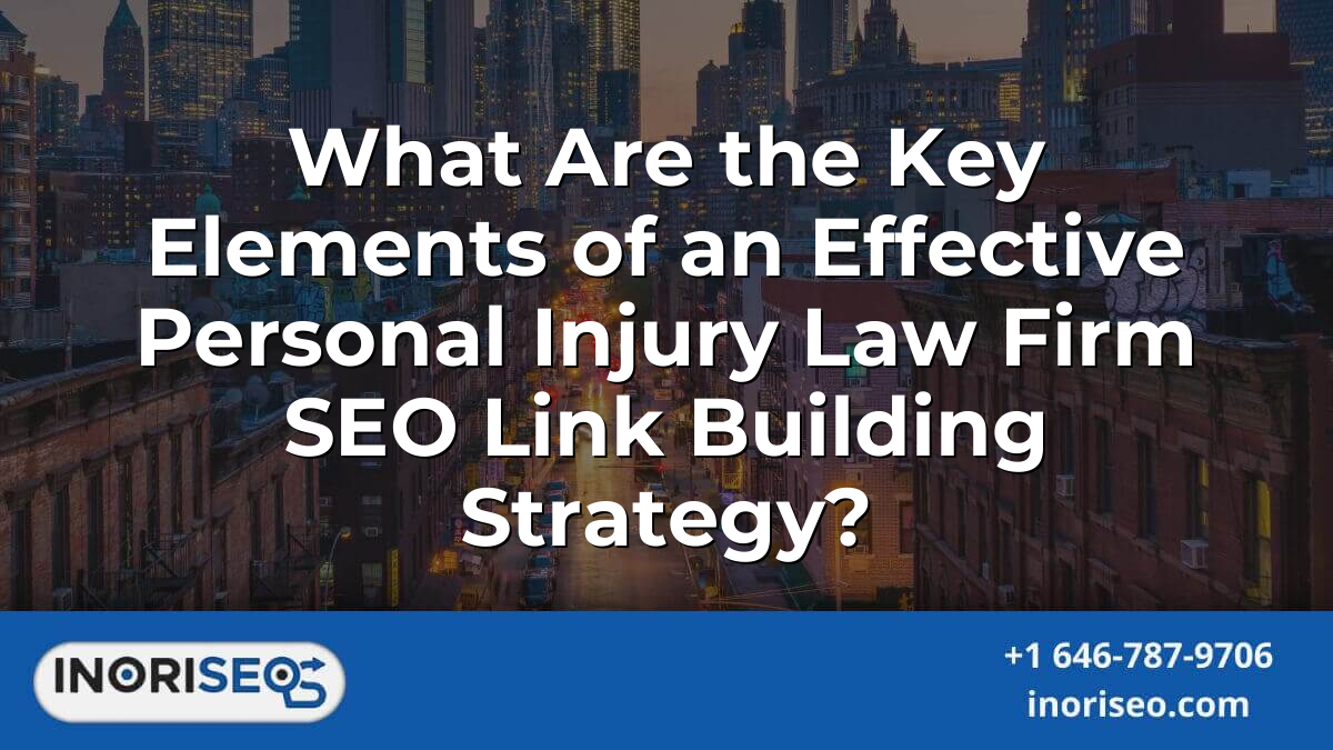 What Are The Key Elements Of An Effective Personal Injury Law Firm SEO Link Building Strategy?