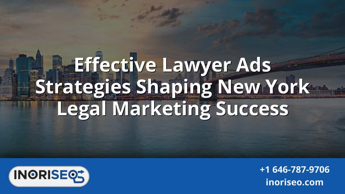 Effective Lawyer Ads Strategies Shaping New York Legal Marketing ...