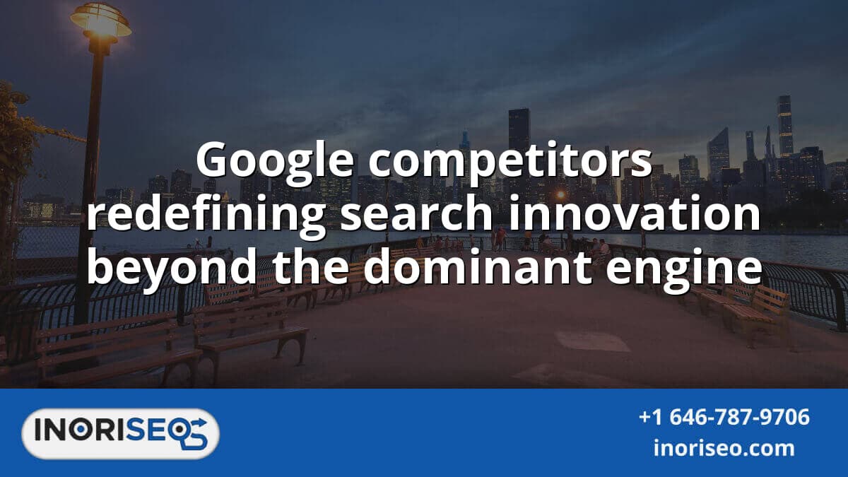 Google Competitors Redefining Search Innovation Beyond The Dominant ...