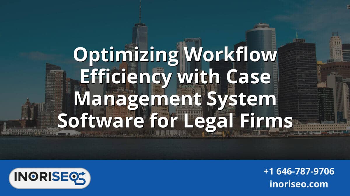 Optimizing Workflow Efficiency With Case Management System Software For ...