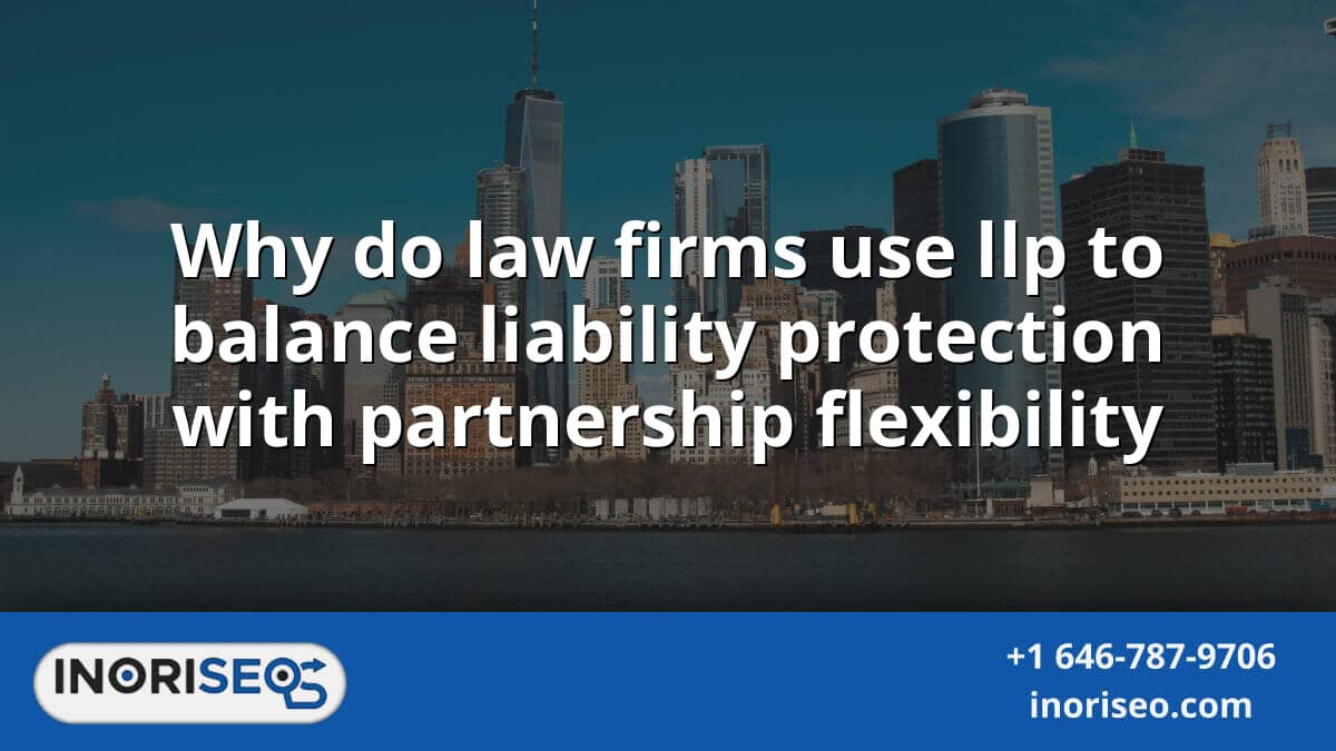 Why Do Law Firms Use Llp To Balance Liability Protection With ...